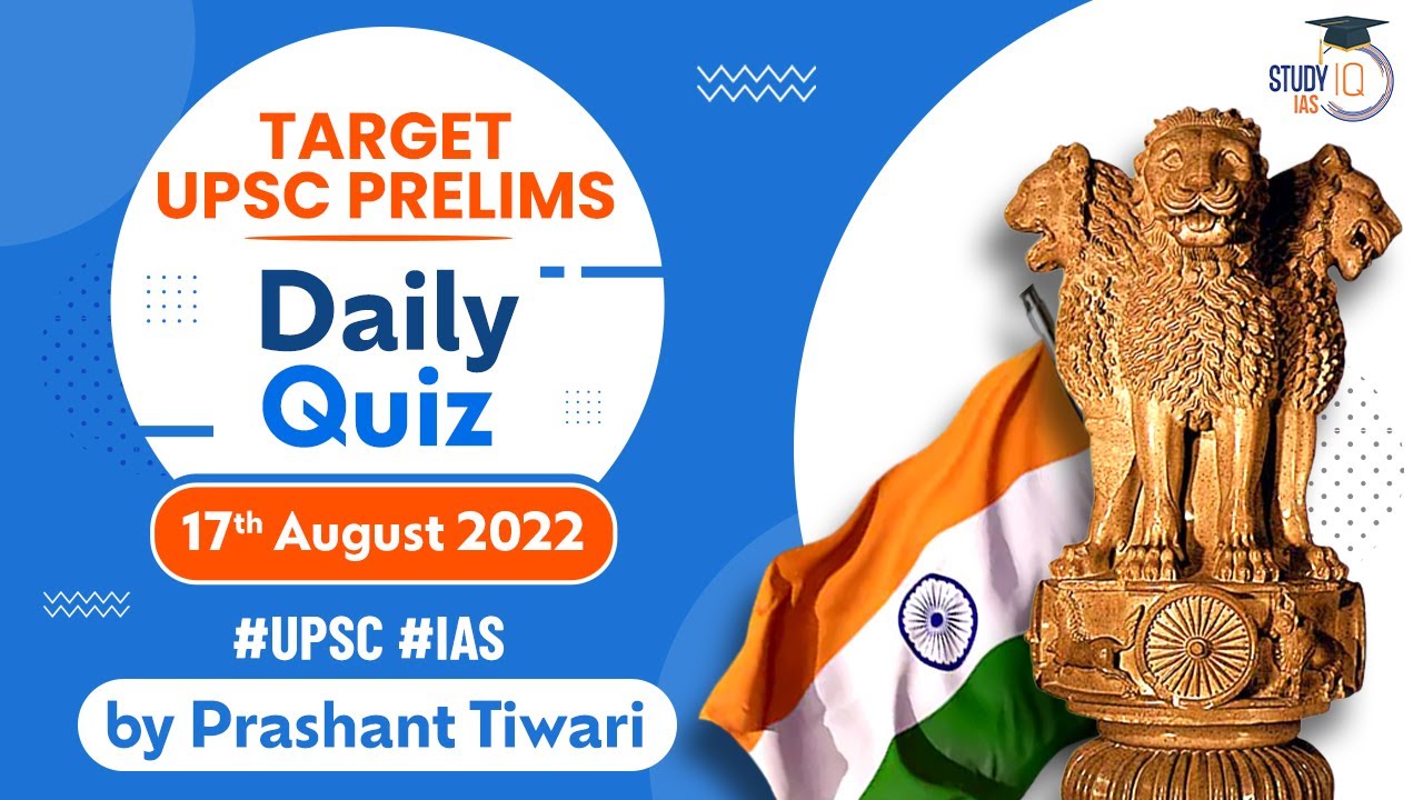 Daily Quiz for UPSC Prelims Exam 2023 | 17th August, 2022