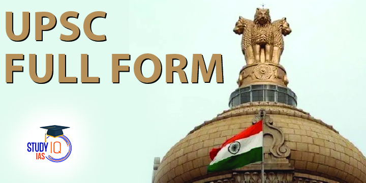 Full form of UPSC: Union Public Service Commission
