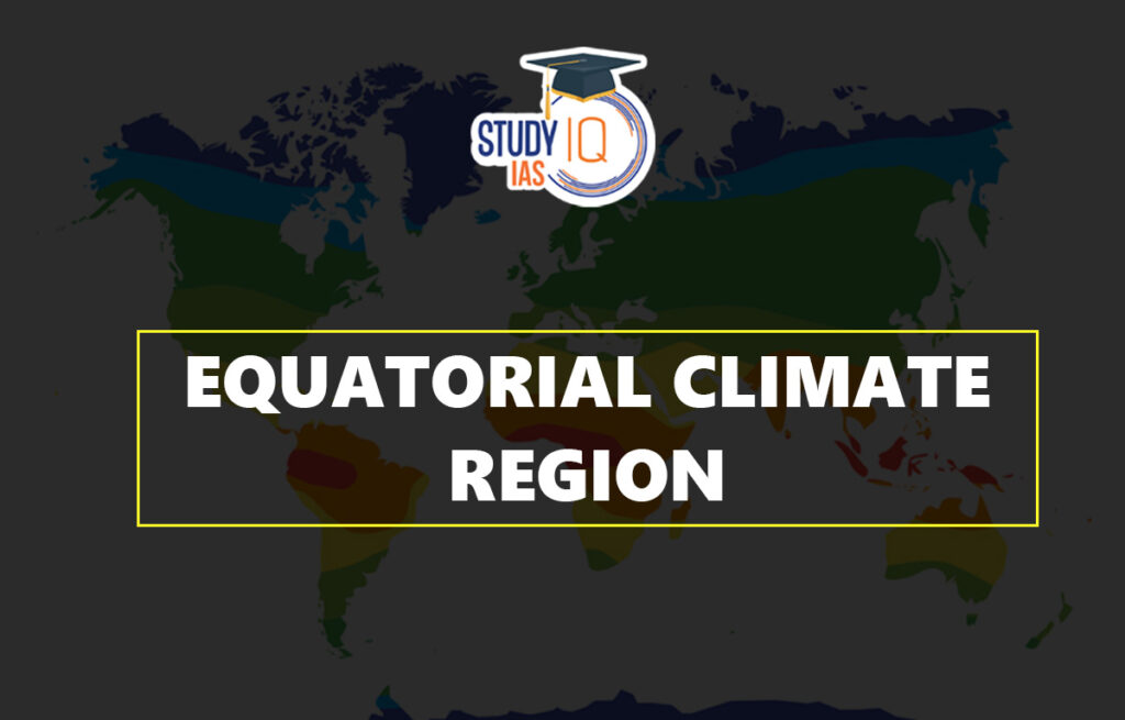 Equatorial Climate Region, Distribution, Climatic Conditions & Map