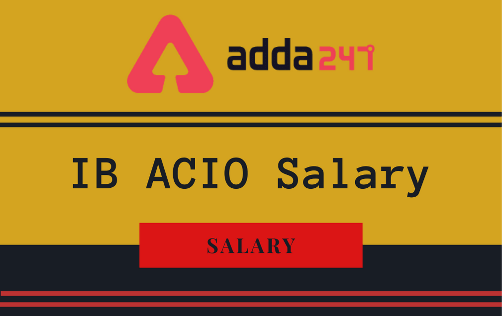 IB ACIO Salary 2022: Check In-Hand Salary, Perks, Allowances, Promotions
