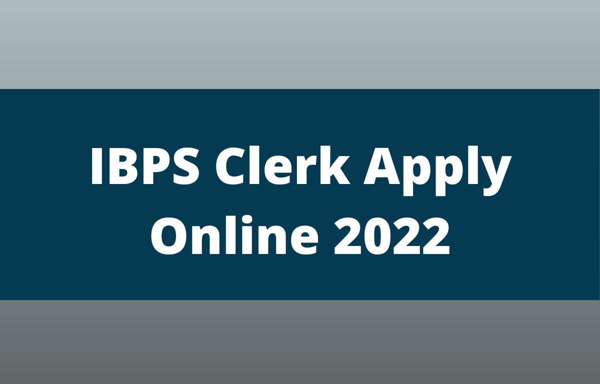 IBPS Clerk Apply Online 2022, Registration Ends on 21st July