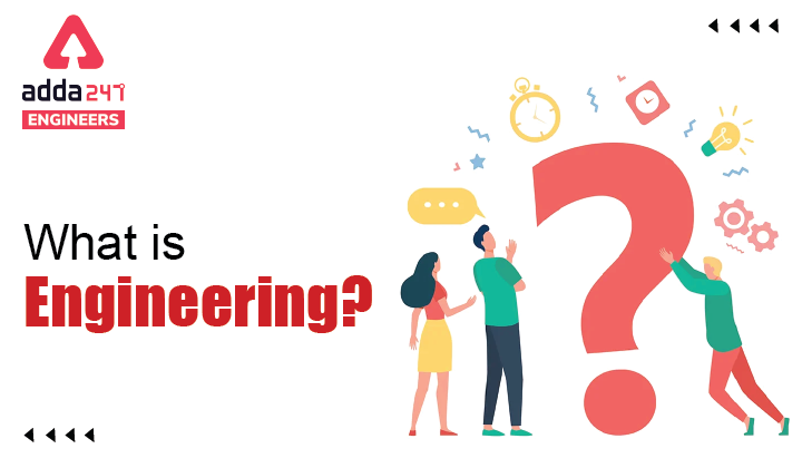 What Is Engineering? All You Know About Engineering in Detail