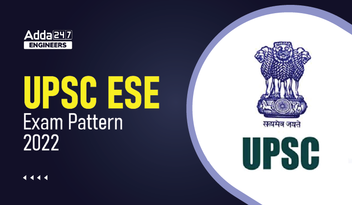 UPSC ESE Exam Pattern 2022, Check Detailed UPSC ESE Exam Pattern Here