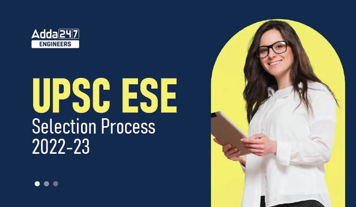 UPSC ESE Selection Process 2022-23, Check Here For More Details