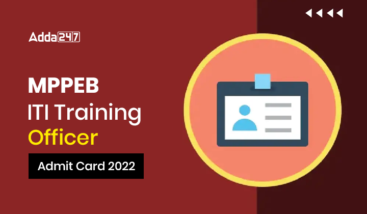 MPPEB ITI Training Officer Admit Card 2022, Direct Link to Download PDF
