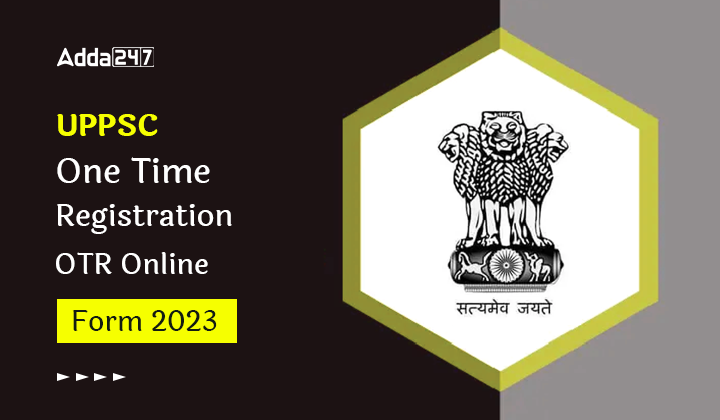 UPPSC One Time Registration OTR Online Form 2023- Apply Now