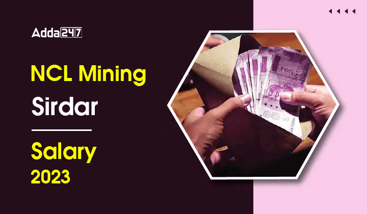 NCL Mining Sirdar Salary 2023, Check Detailed Salary Structure, Perks ...