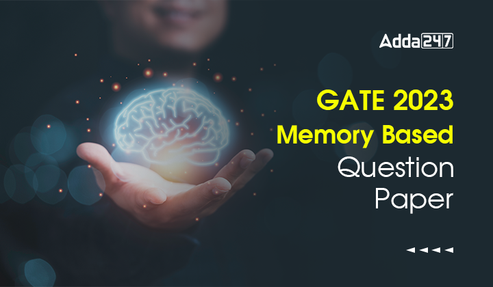 GATE 2023 Memory Based Question Papers of CS, ME, EE, CE, EC, IN
