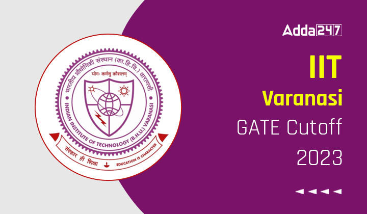 IIT Varanasi GATE Cutoff 2023, Check Previous Year Cutoff