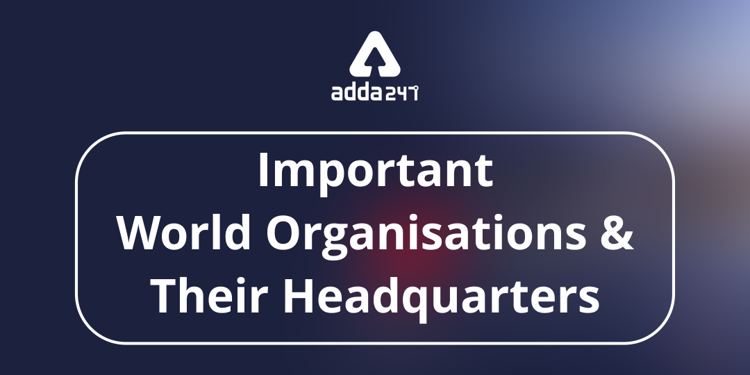 List of World Organisations and Their Headquarters
