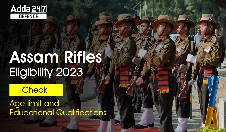 Assam Rifles Eligibility 2023, Check Age Limit and Educational ...