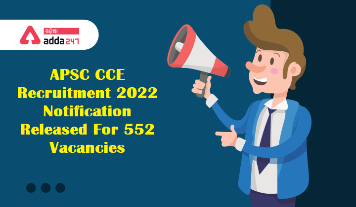 APSC CCE ନିଯୁକ୍ତି 2022 552 ପଦବୀ ପାଇଁ ବିଜ୍ଞପ୍ତି ପ୍ରକାଶ ପାଇଛି