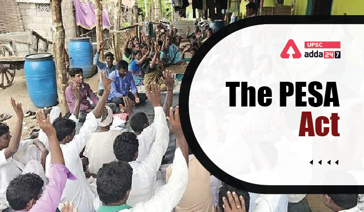 The PESA Act-Panchayats (Extension to Scheduled Areas) Act