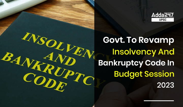 Govt. To Revamp Insolvency And Bankruptcy Code In Budget Session 2023