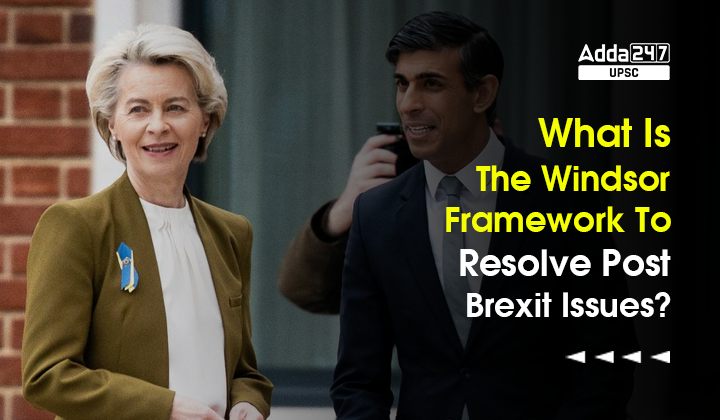 What Is The Windsor Framework To Resolve Post Brexit Issues Between UK ...