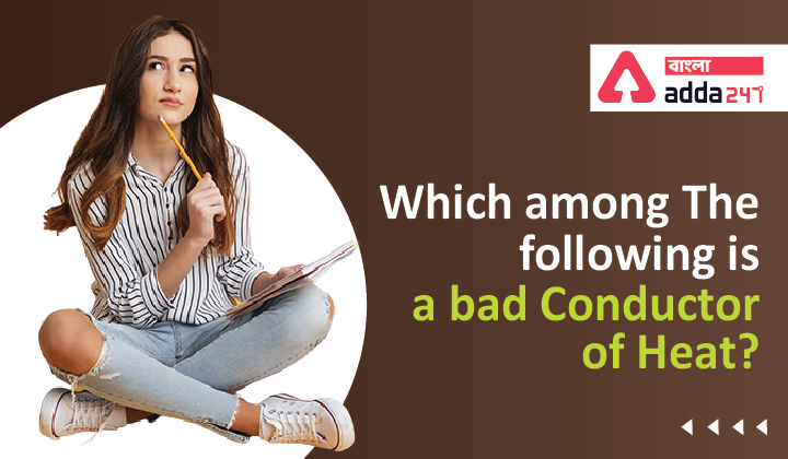 Which among the following is a bad conductor of Heat?