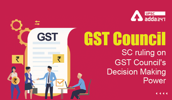 GST Council- SC ruling on GST Council's Decision Making Power