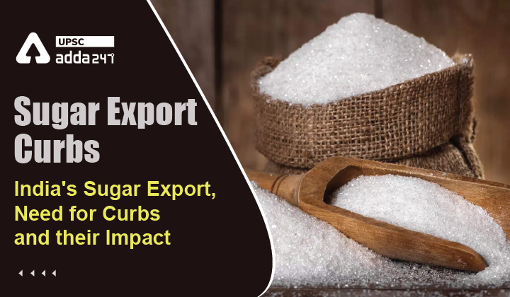 Sugar Export Curbs: India's Sugar Export, Need for Curbs, and their Impact