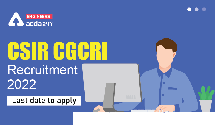 CSIR CGCRI Recruitment 2022, Last Date to Apply Online