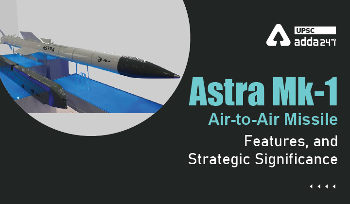 Astra Mk-1 Air-to-Air Missile- Features, and Strategic Significance
