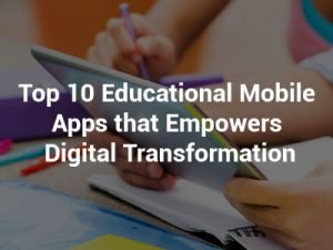 Top 10 Educational Apps that Empowers Digital Transformation